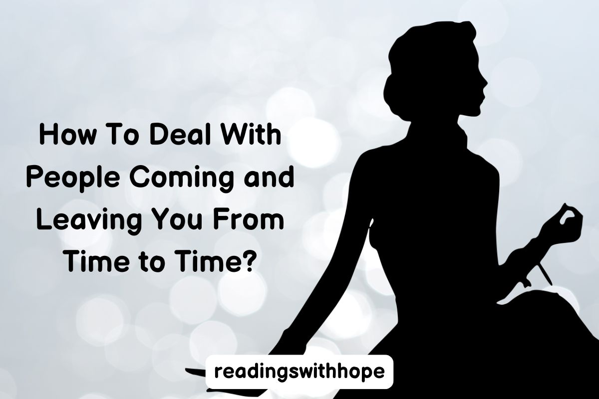 How To Deal With People Coming and Leaving You From Time to Time?