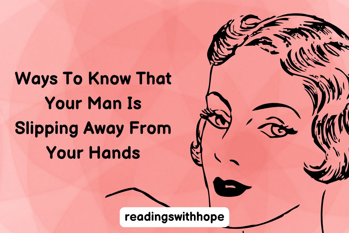 Ways To Know That Your Man Is Slipping Away From Your Hands