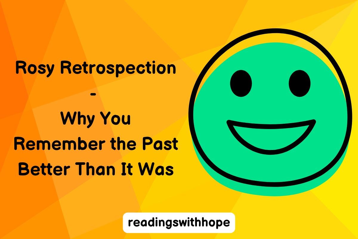 Rosy Retrospection - Why You Remember the Past Better Than It Was