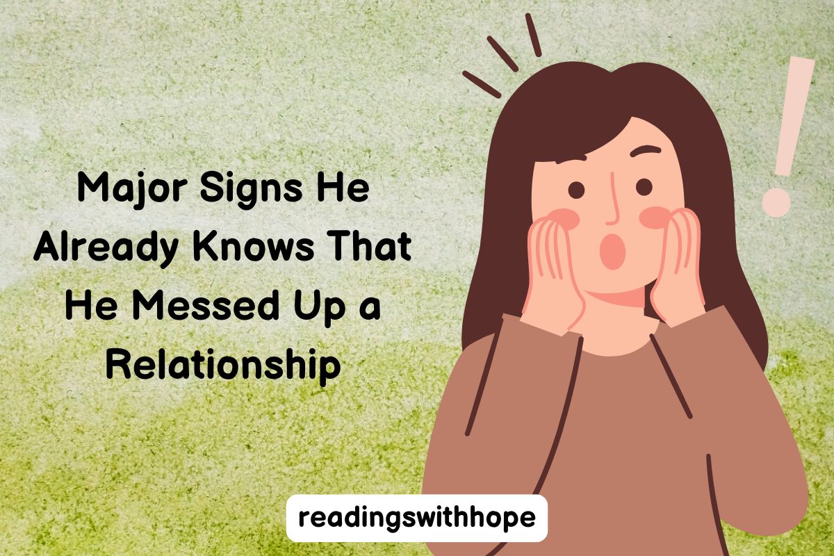 Major Signs He Already Knows That He Messed Up a Relationship