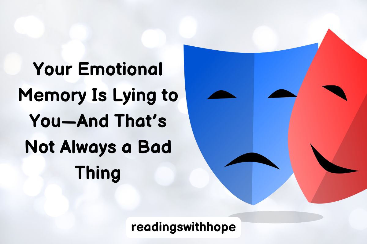 Your Emotional Memory Is Lying to You—And That’s Not Always a Bad Thing