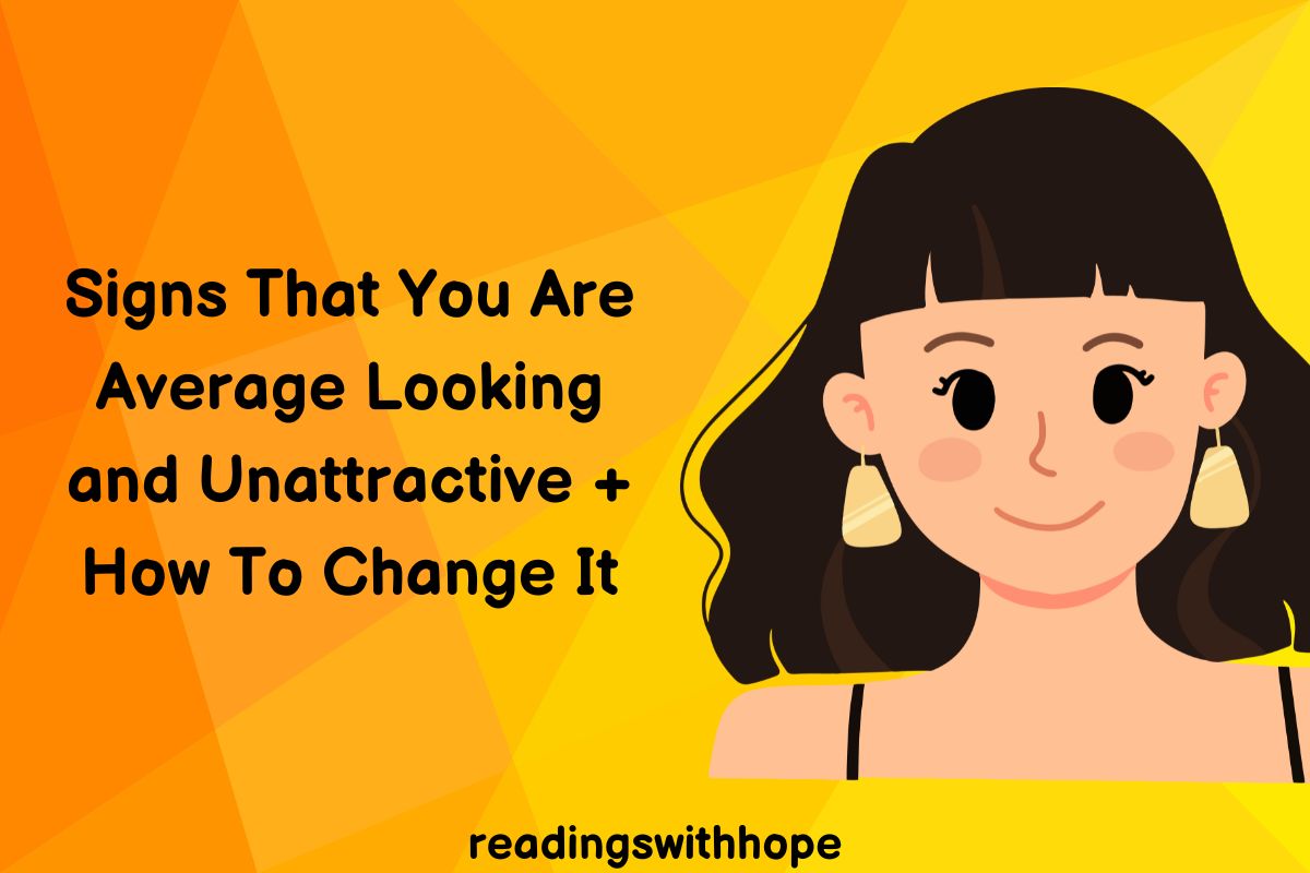 Signs That You Are Average Looking and Unattractive + How To Change It