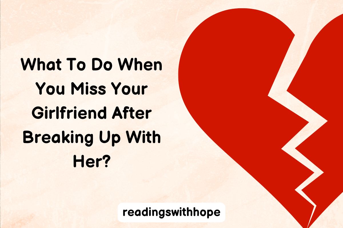 What To Do When You Miss Your Girlfriend After Breaking Up With Her?
