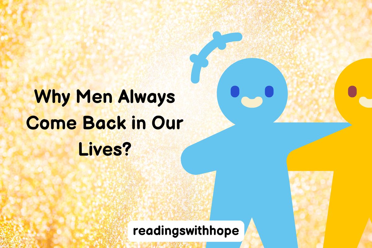 Why Men Always Come Back in Our Lives?