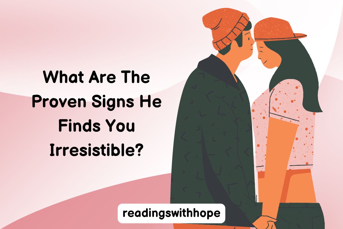 What Are The Proven Signs He Finds You Irresistible?